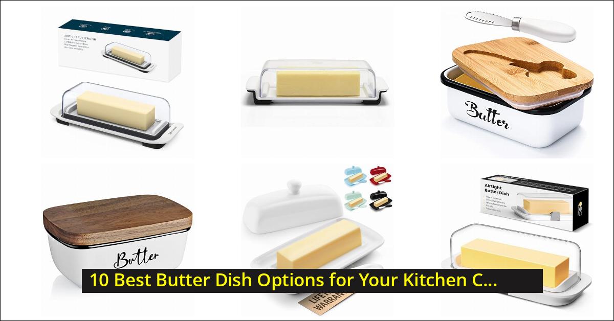 10 Best Butter Dish Options for Your Kitchen Collection - 2026