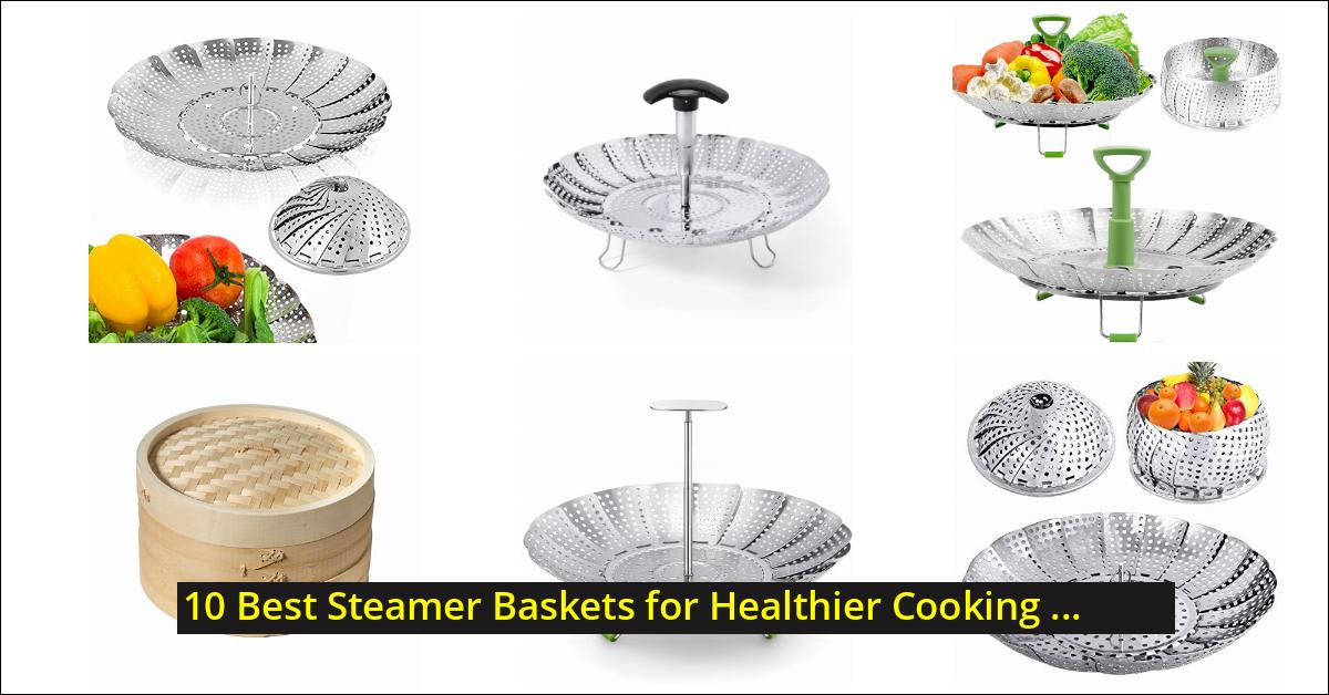 10 Best Steamer Baskets for Healthier Cooking Options - 2025