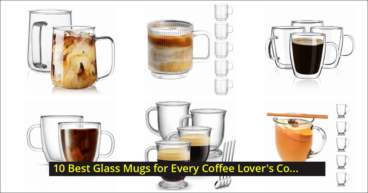 10 Best Glass Mugs for Every Coffee Lover's Collection - 2026