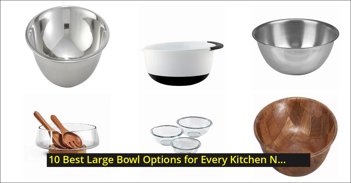 10 Best Large Bowl Options for Every Kitchen Need - 2025