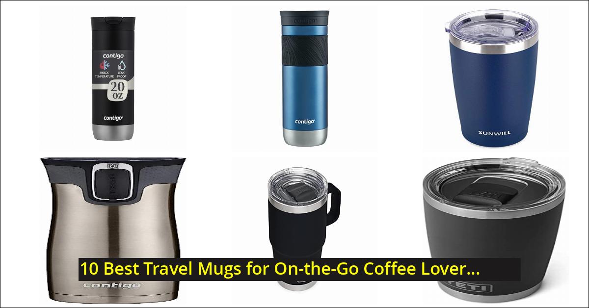 10 Best Travel Mugs for On-the-Go Coffee Lovers - 2025