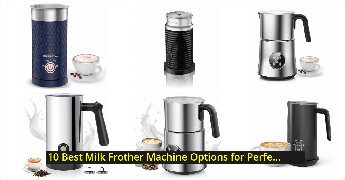 10 Best Milk Frother Machine Options for Perfect Coffee Drinks - 2025