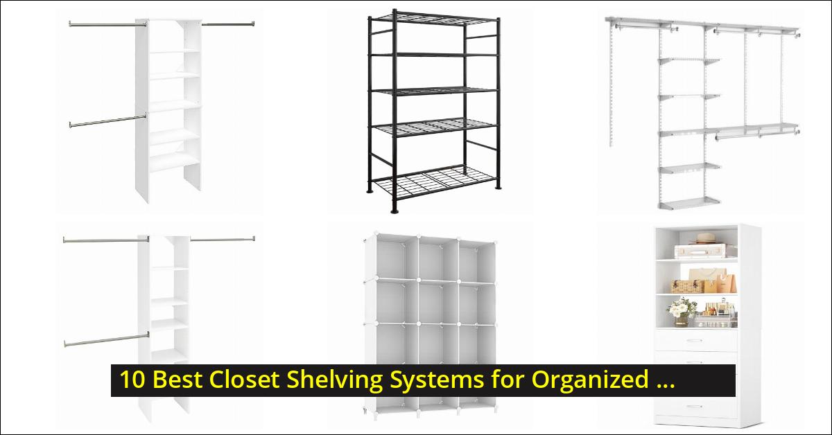 10 Best Closet Shelving Systems for Organized Spaces - 2025